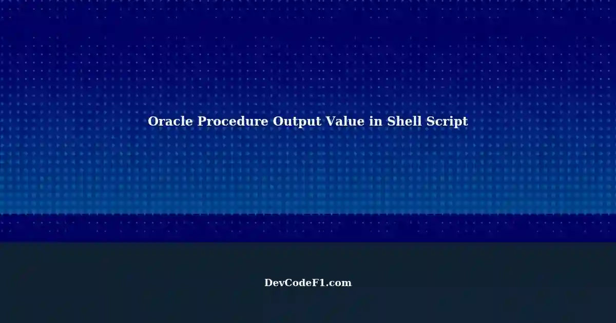 Retrieving Procedure Output Value Using Shell Script And Oracle