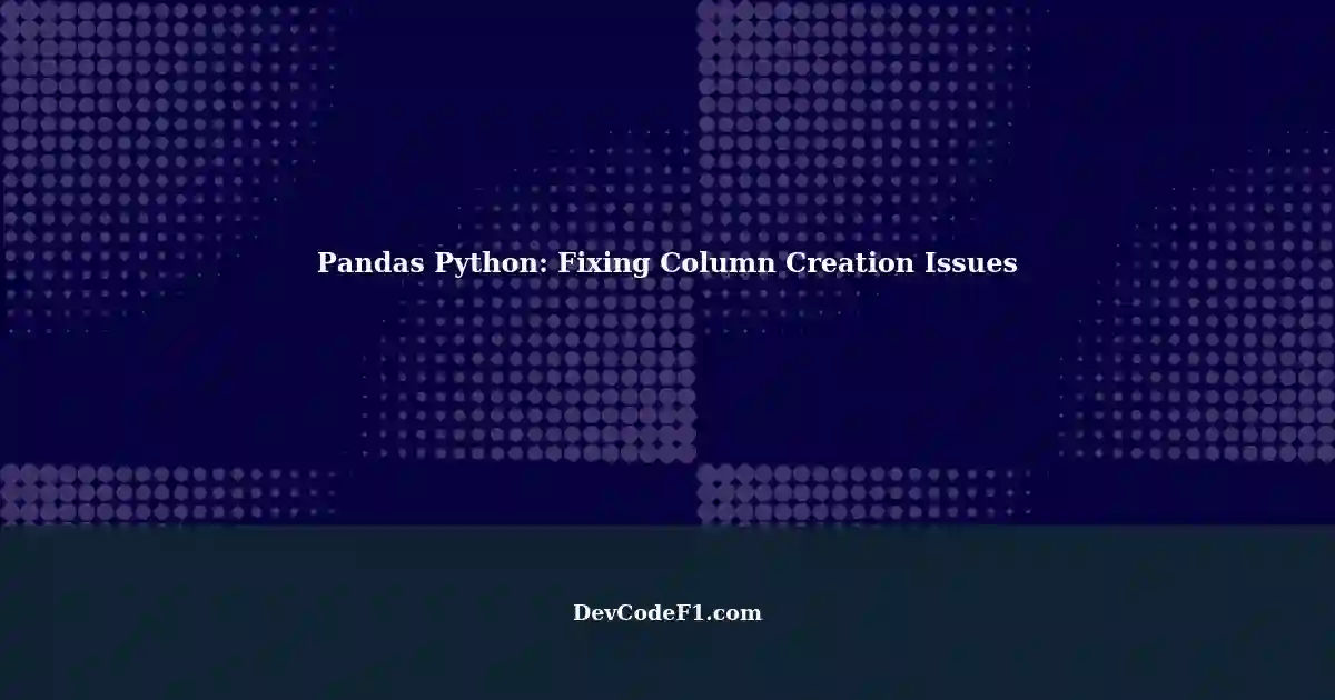 Resolving Column Creation Issues In Pandas Python With Excel Output 6329