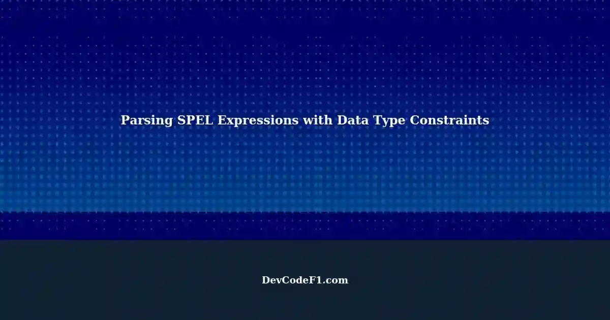 Parsing Spel Expressions Handling Data Type Defining Constraints