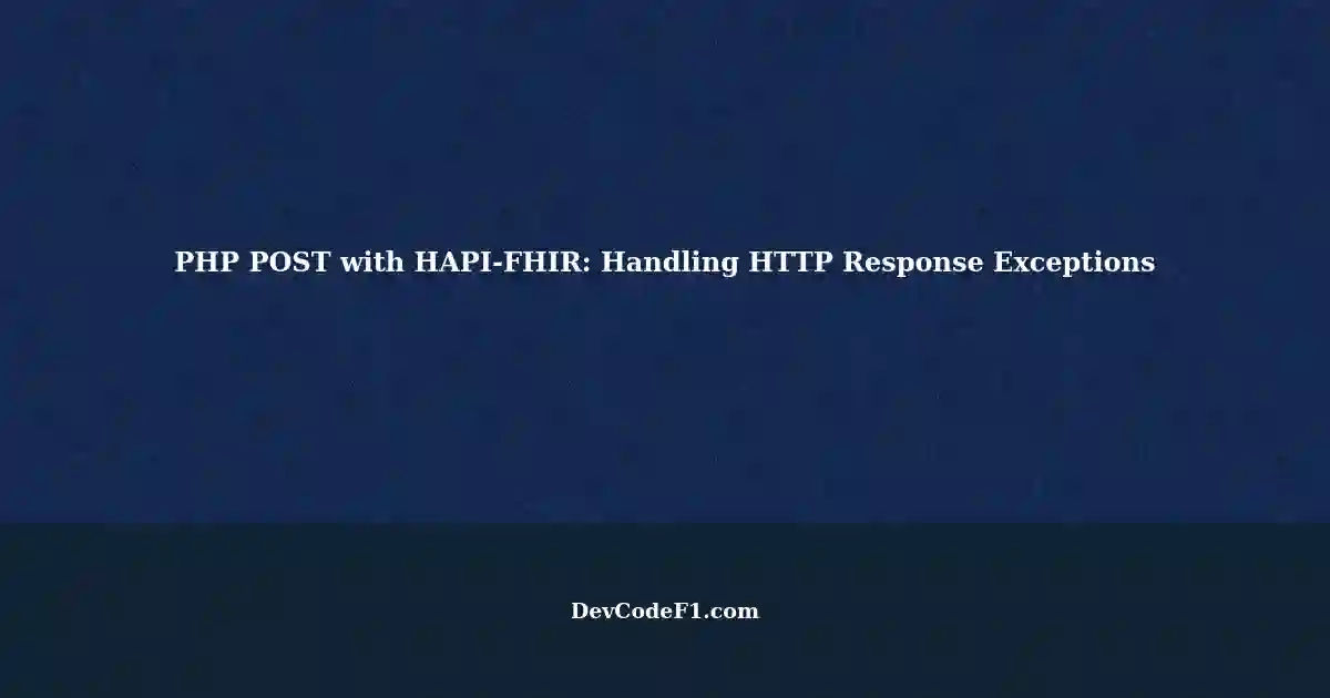 Handling HTTP Response Exceptions with PHP POST Request using HAPI-FHIR ... Handling HTTP Response Exceptions with PHP POST Request using HAPI-FHIR ...