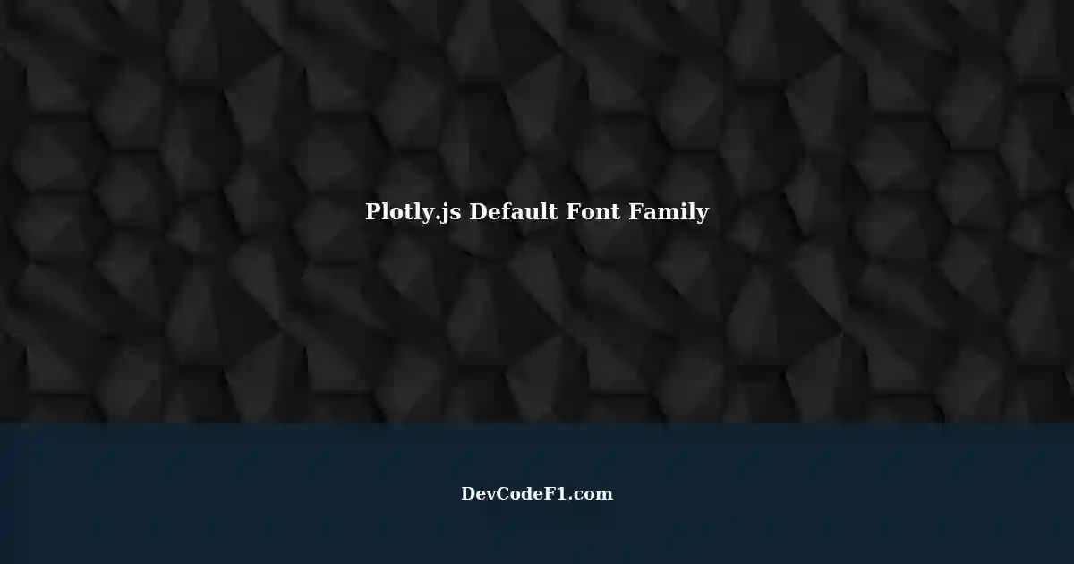 Setting the Default Font Family in Plotly.js: A Global Override Setting the Default Font Family in Plotly.js: A Global Override