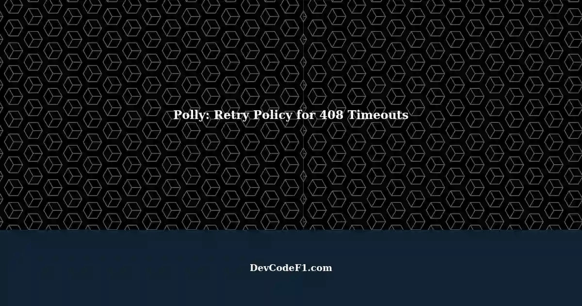 Polly: Implementing Retry Policy for 408 Request Timeouts in .NET Polly: Implementing Retry Policy for 408 Request Timeouts in .NET