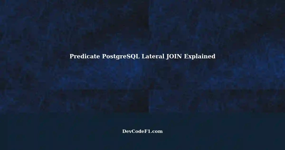 Understanding Predicate PostgreSQL Lateral JOIN Understanding Predicate PostgreSQL Lateral JOIN