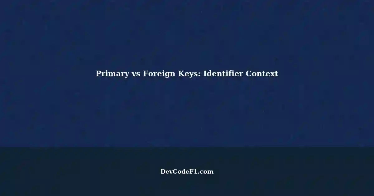 Understanding Primary Keys and Foreign Keys in the Context of Identifiers Understanding Primary Keys and Foreign Keys in the Context of Identifiers