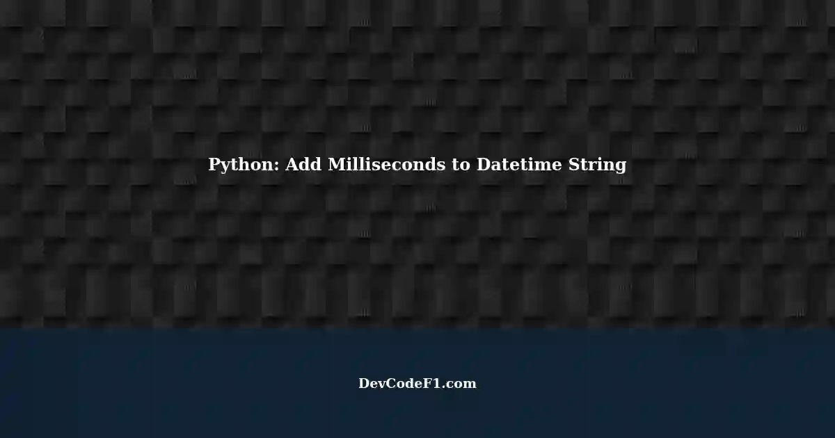 Converting Datetime Strings In Python Adding Optional Milliseconds With Timedelta 