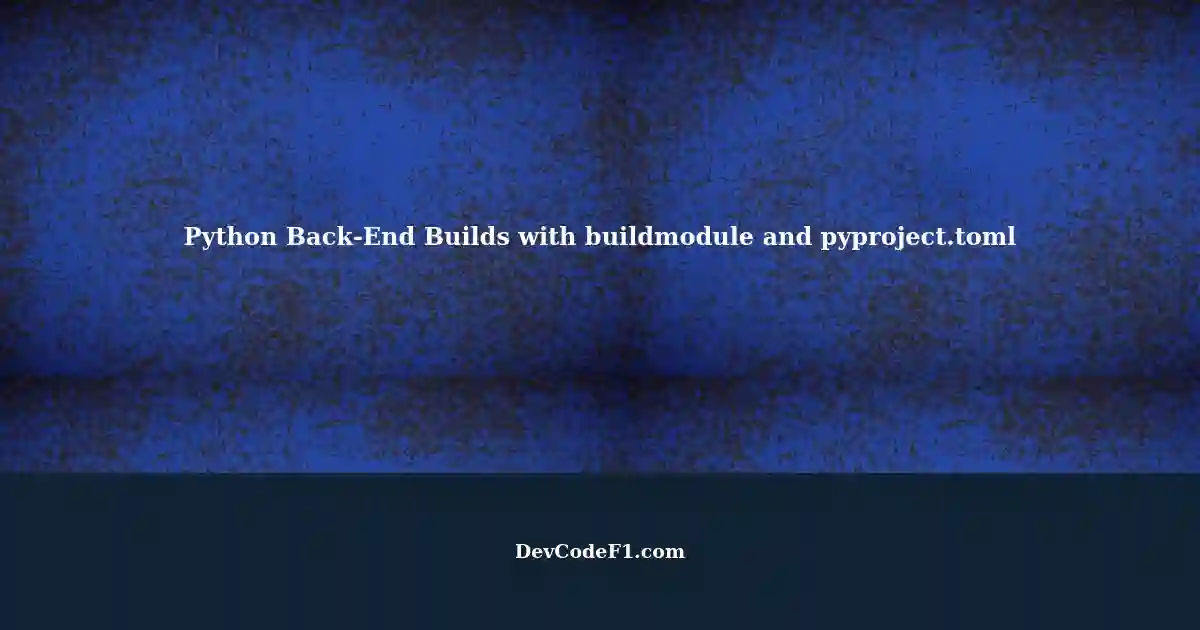 Setting Up Back-End Builds with Python's buildmodule and pyproject.toml Setting Up Back-End Builds with Python's buildmodule and pyproject.toml