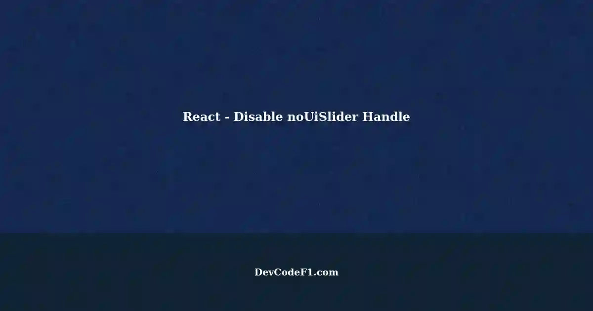Disabling First Handle on noUiSlider in React Disabling First Handle on noUiSlider in React