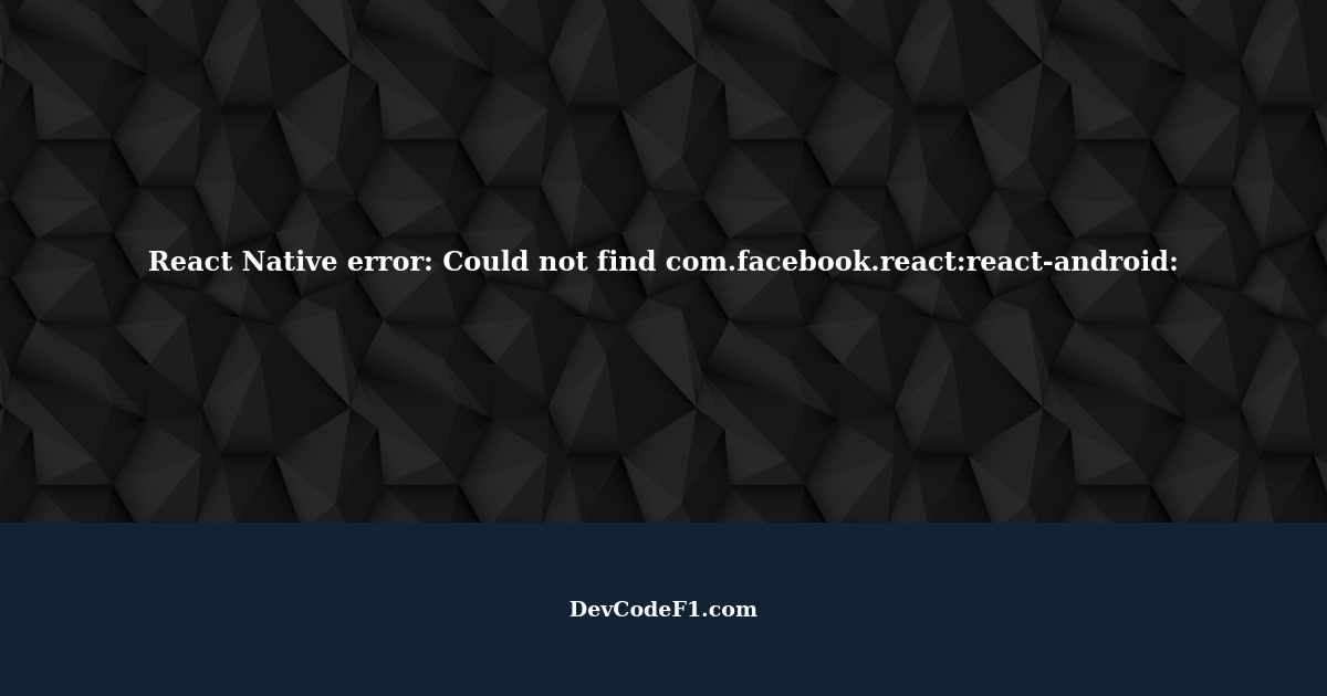 React Native Error Could Not Find Com Facebook React React Android