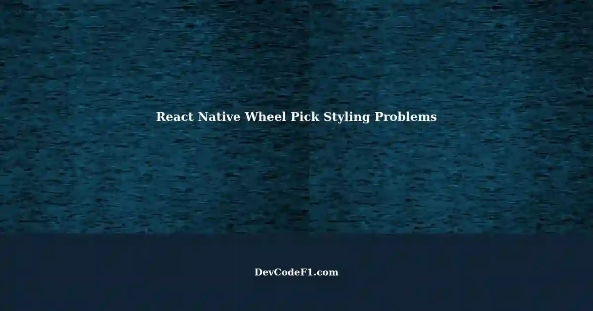 Styling Issues With React Native Wheel Pick Picker