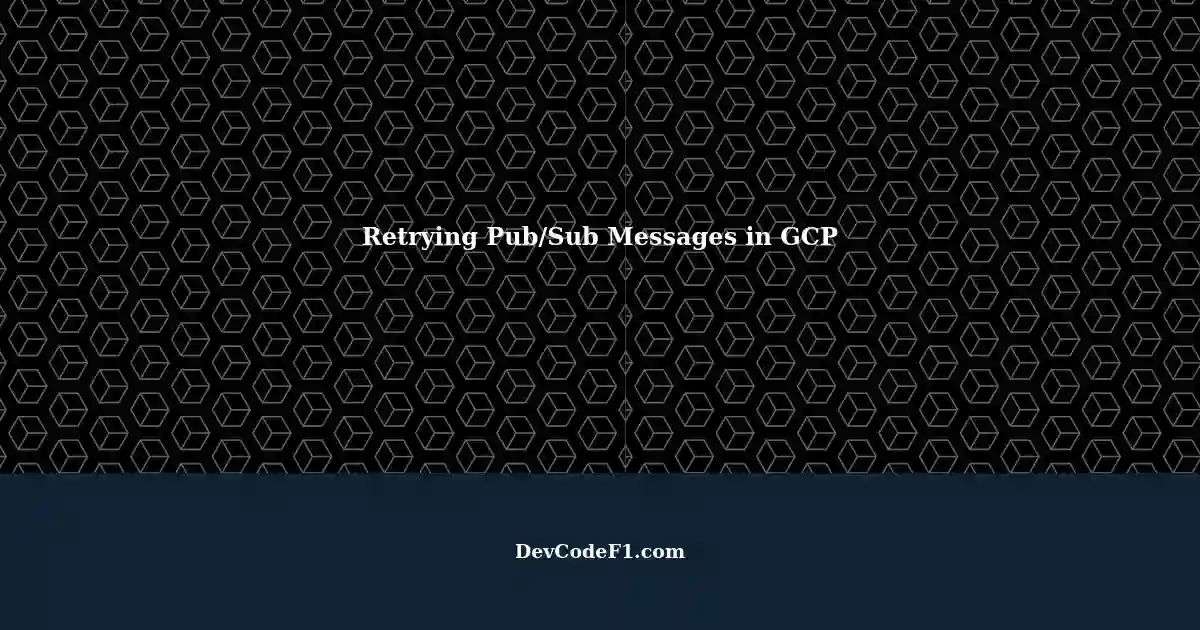 Retrying GCP Pub/Sub Messages: How Does It Work with Existing Messages ... Retrying GCP Pub/Sub Messages: How Does It Work with Existing Messages ...