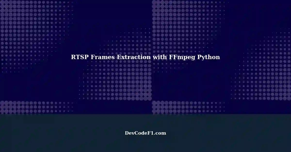 Extracting Rtsp Stream Frames Using Ffmpeg And Python 