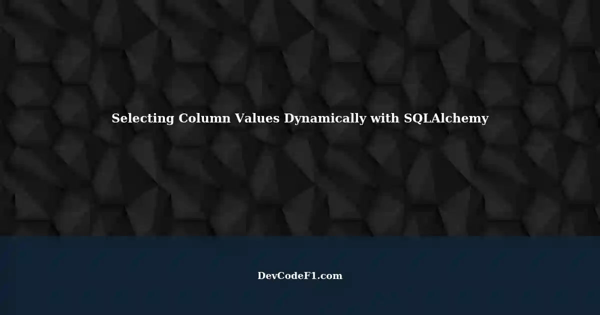 dynamically-selecting-column-values-with-sqlalchemy-a-practical-example