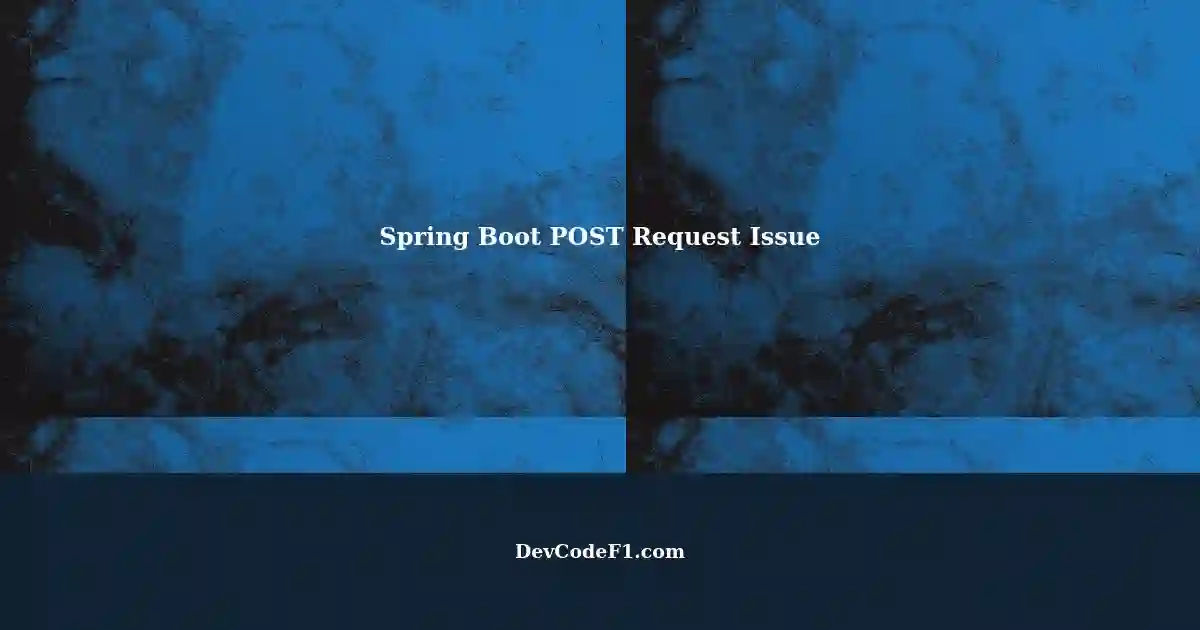 Fixing Spring Boot Application Issue POST Request Front Part Rejected