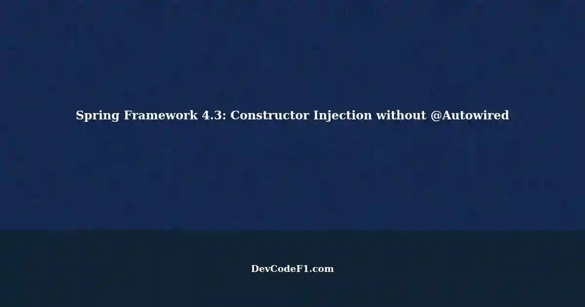 Spring Framework 4 3 Autowired Annotation In Constructor No Longer Necessary