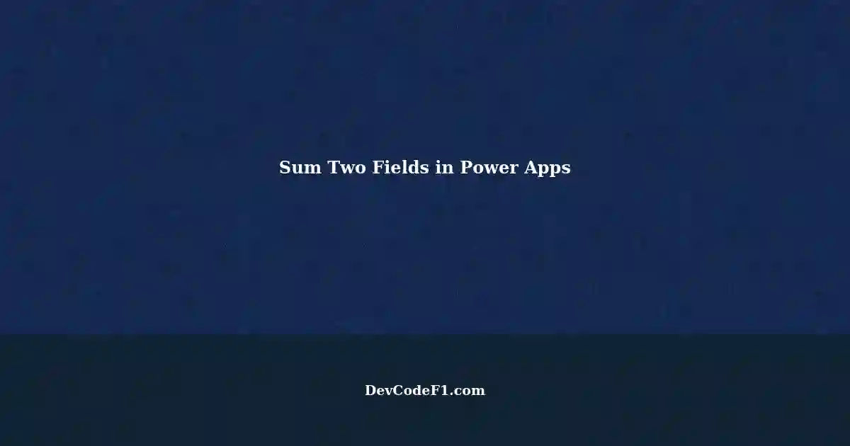 summing-two-fields-and-putting-the-result-in-a-third-field-in-power-apps