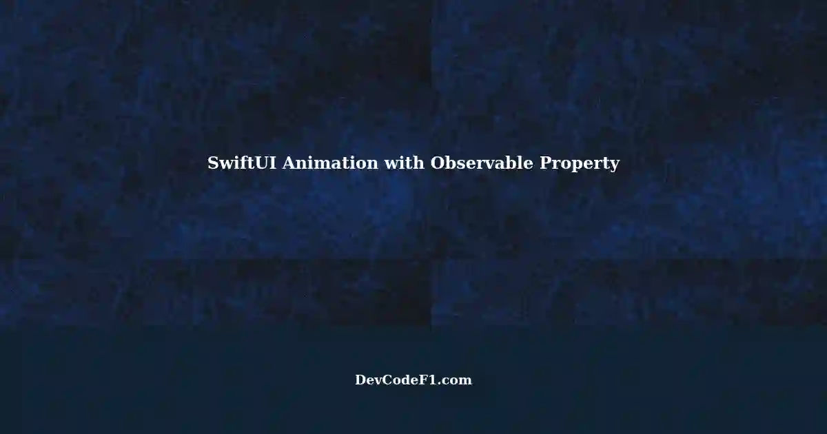 Perform SwiftUI Animation Based on Observable Property Changes Perform SwiftUI Animation Based on Observable Property Changes