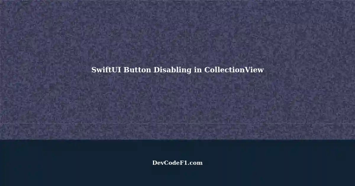 Irregular Behavior Of Disabling Buttons In Swiftui Next Collectionview 4098