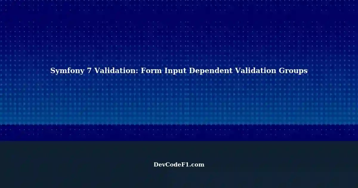 Applying Validation Groups In Symfony 7 Based On Form Input For Complex Workflow Entities 5709