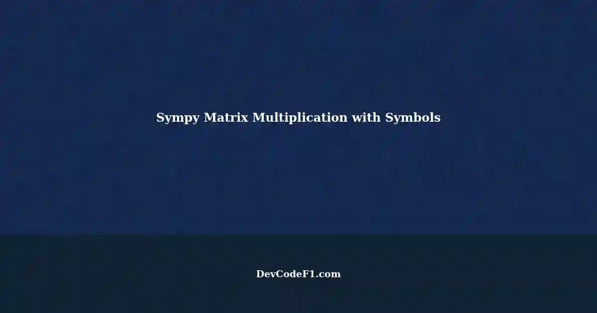 Using Sympy Module for Matrix Multiplication Involving Symbols: A ...