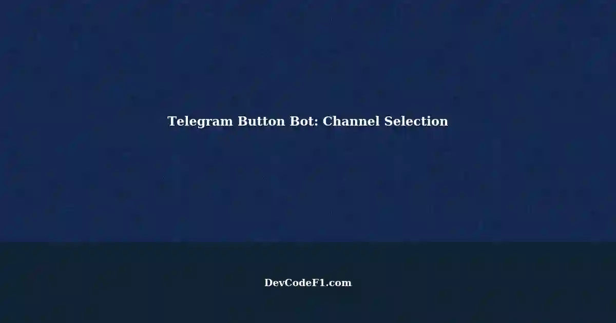 Ways to Select a Channel Using Telegram Button Bot