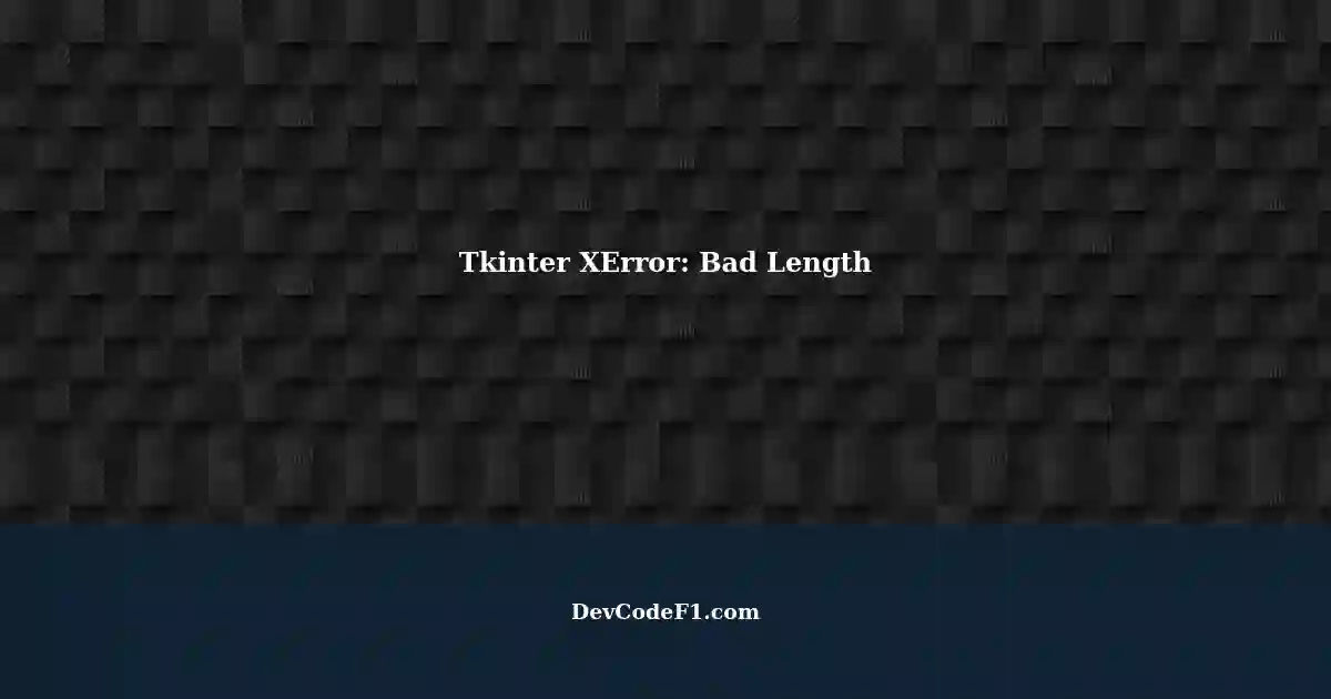 Error In Tkinter Xerror Failed Request Bad Length