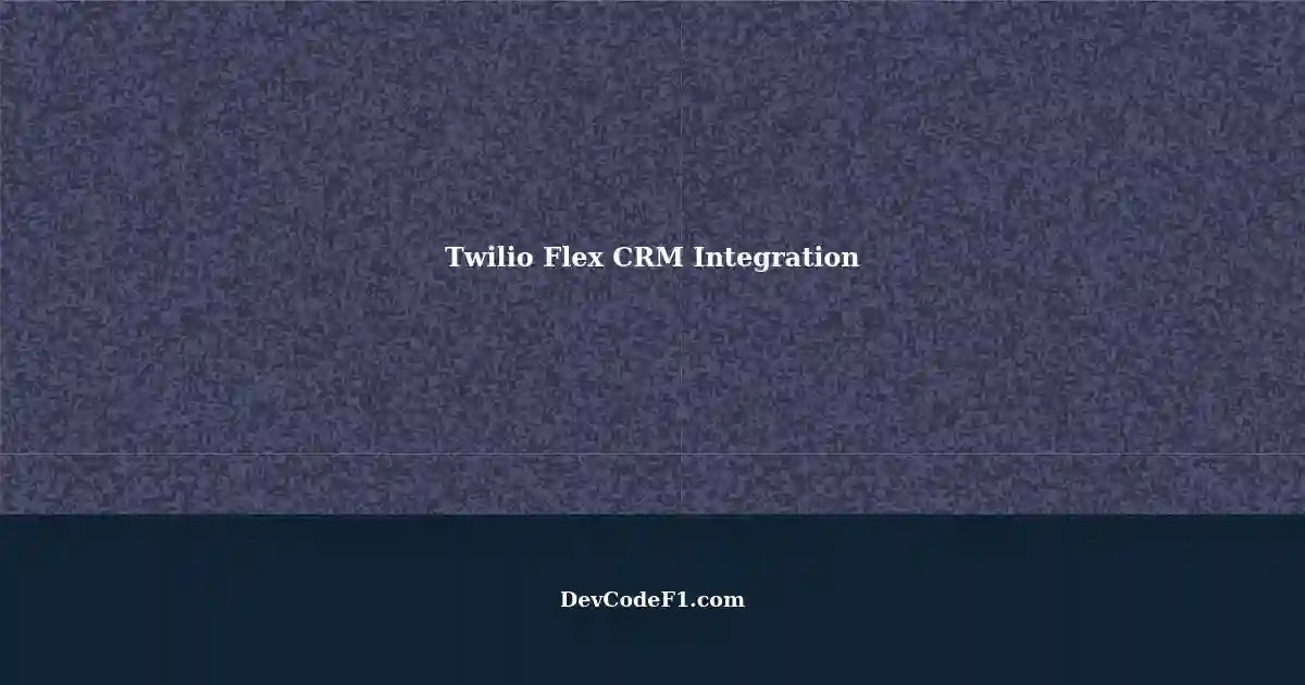 Integrating CRM Software with Twilio Flex UI using Custom Plugins Integrating CRM Software with Twilio Flex UI using Custom Plugins