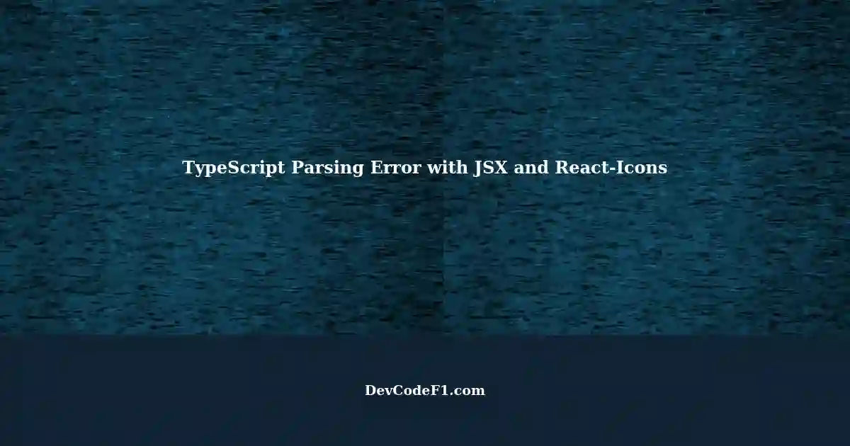 TypeScript Parsing Error: JSX Element Object with React-Icons TypeScript Parsing Error: JSX Element Object with React-Icons