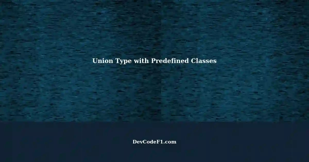 Creating a Union Type with Already Defined Classes: FooDto, BarDto, and ... Creating a Union Type with Already Defined Classes: FooDto, BarDto, and ...