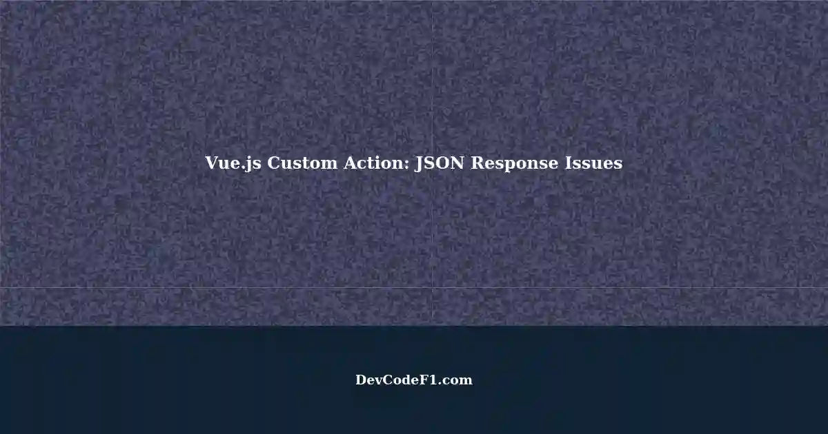 Resolving Jerky JSON Response in Vue.js as a Custom Action Resolving Jerky JSON Response in Vue.js as a Custom Action