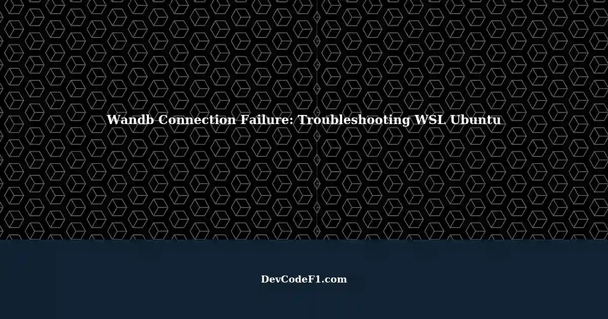 Failed Wandb Connection Troubleshooting A 90 Second Initialization Time In Wsl Ubuntu With