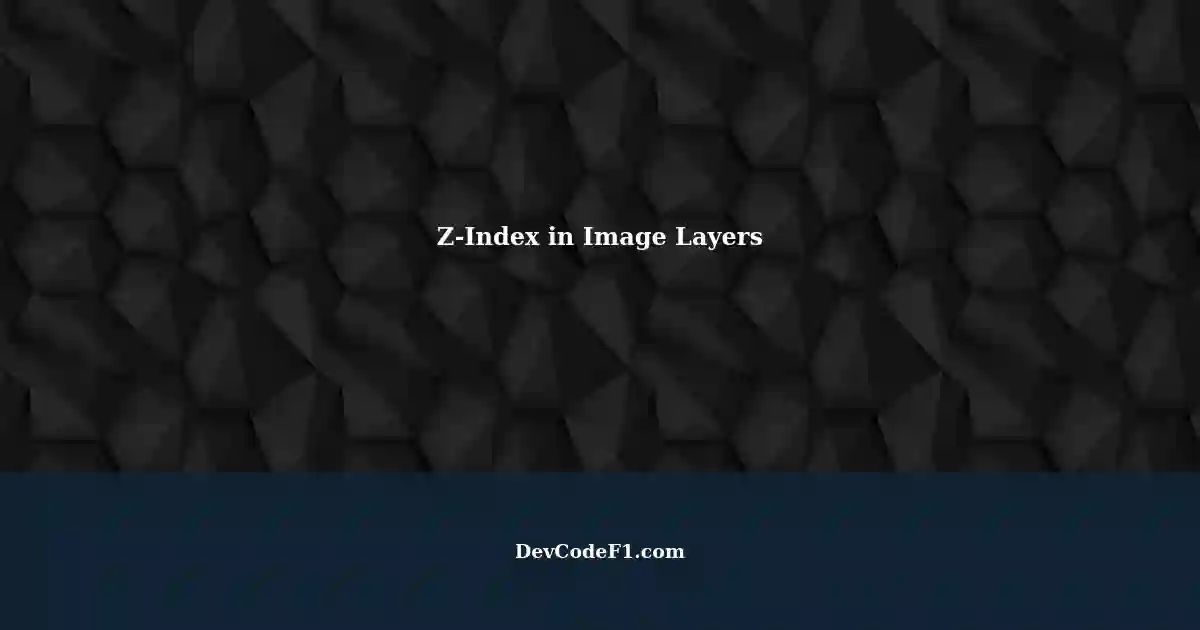Understanding Z Index Positions In Image Layering 