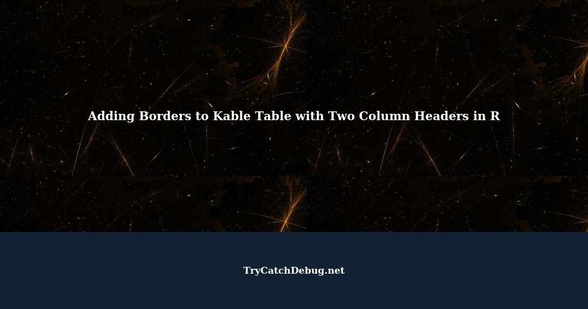 How To Add Borders To A Kable Table With Two Column Headers In R