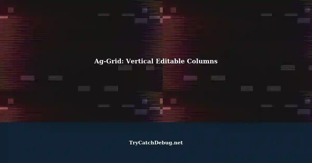 Vertical Stack Of Editable Ag Grid Columns Without Rowspan