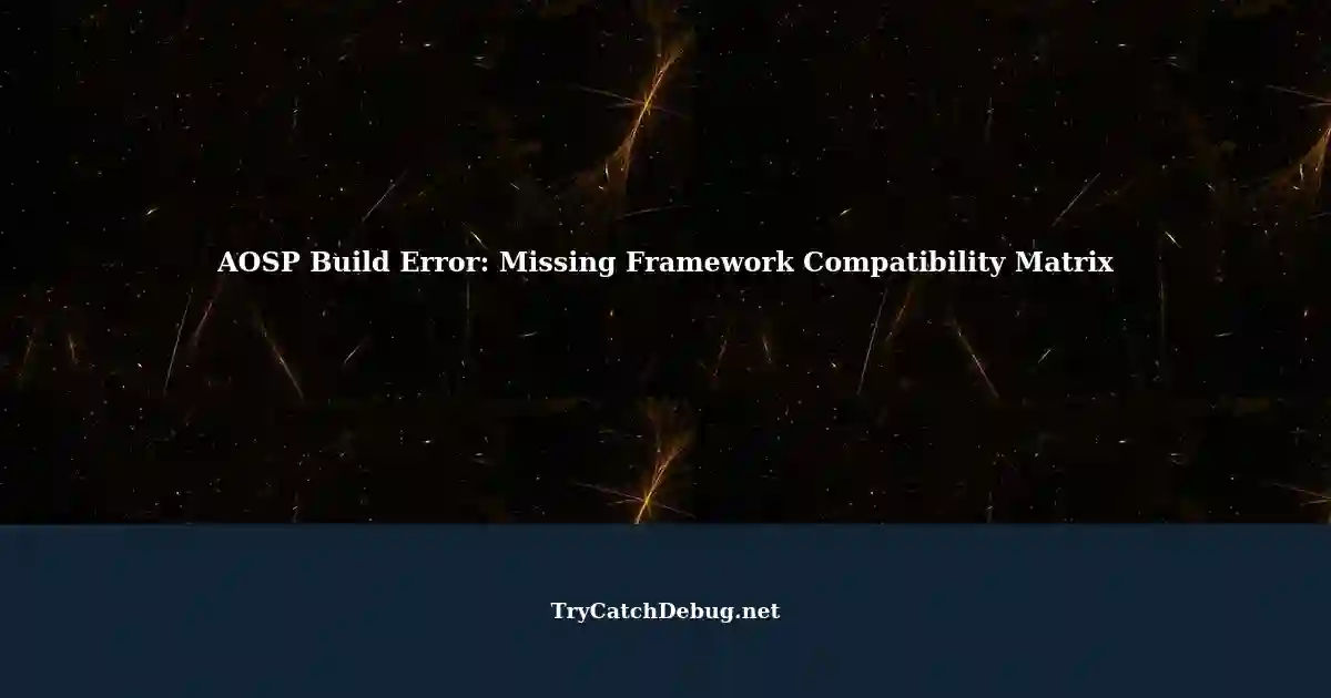 Aosp Build Error Instance Device Manifest Not Specified Framework Compatibility Matrix