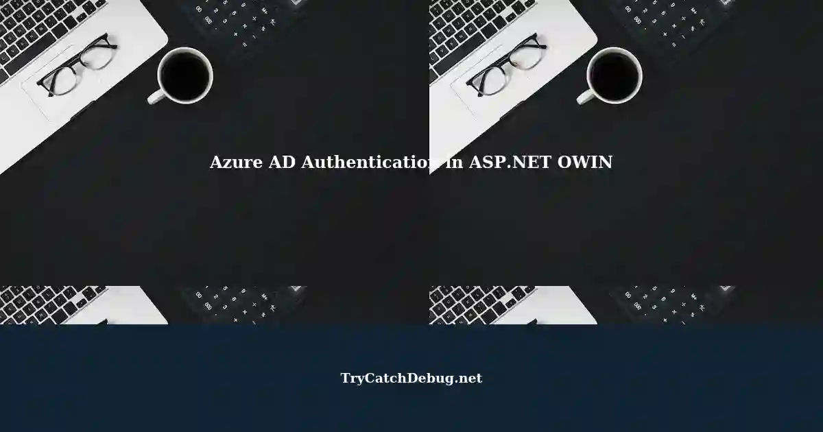 Implementing Azure Active Directory Authentication With Aspnet Owin In Net Framework 472