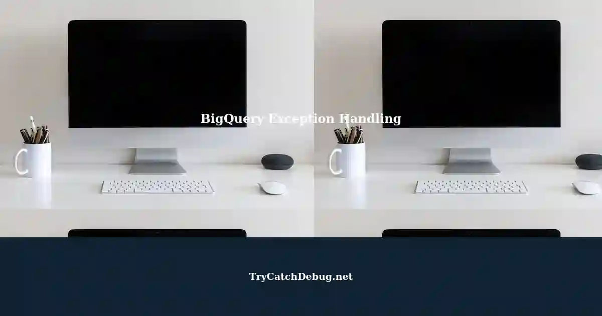 Handling Bigquery Exceptions Preventing Errors In Your Stored Procedures 