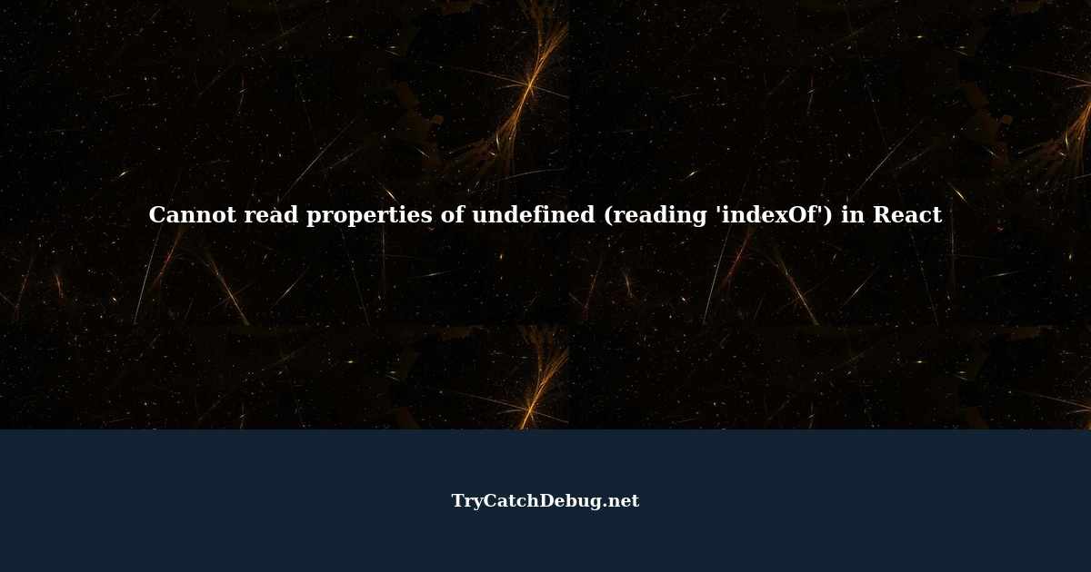 Troubleshooting Cannot Read Properties Of Undefined Reading Indexof In React 3251