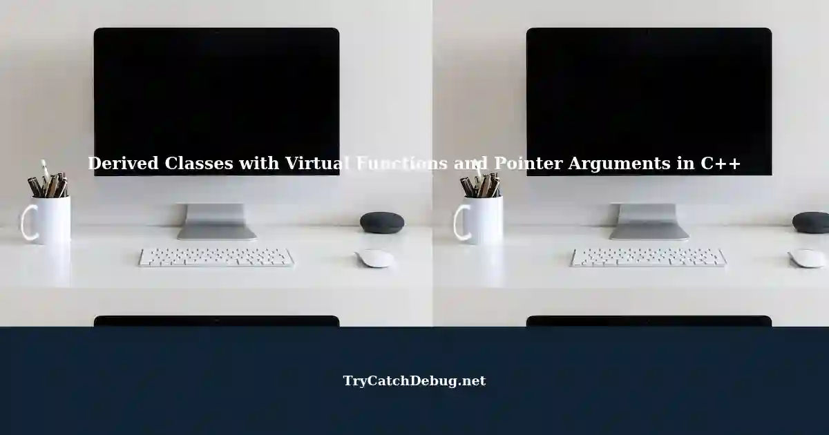 Understanding Derived Classes Virtual Functions And Pointer Arguments In C