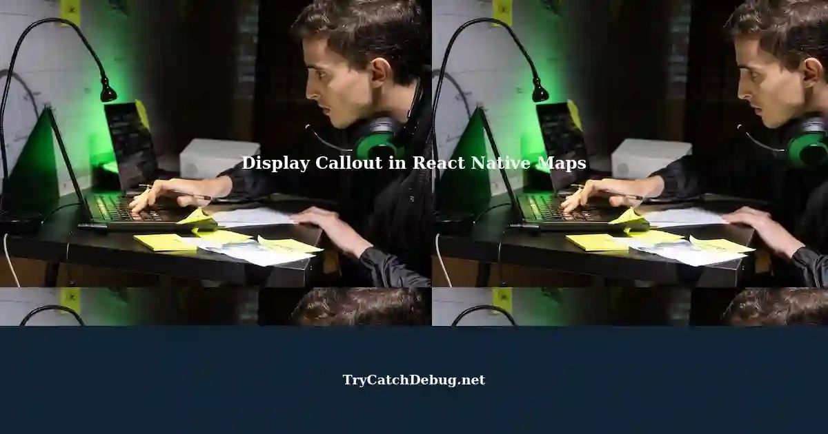 Always Display Callout in React Native Maps: A Comprehensive Guide Always Display Callout in React Native Maps: A Comprehensive Guide
