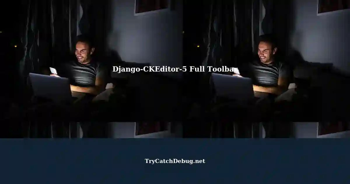Using Full Toolbar with Django-CKEditor-5 Using Full Toolbar with Django-CKEditor-5