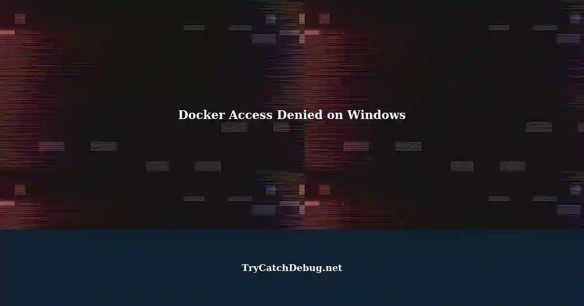 Access Denied Default Daemon Configuration In Windows Docker Client Must Run Elevated 