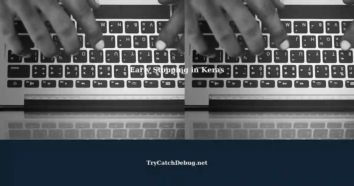 Early Stopping with Behavior Model Saving in Keras: A Comprehensive Guide Early Stopping with Behavior Model Saving in Keras: A Comprehensive Guide