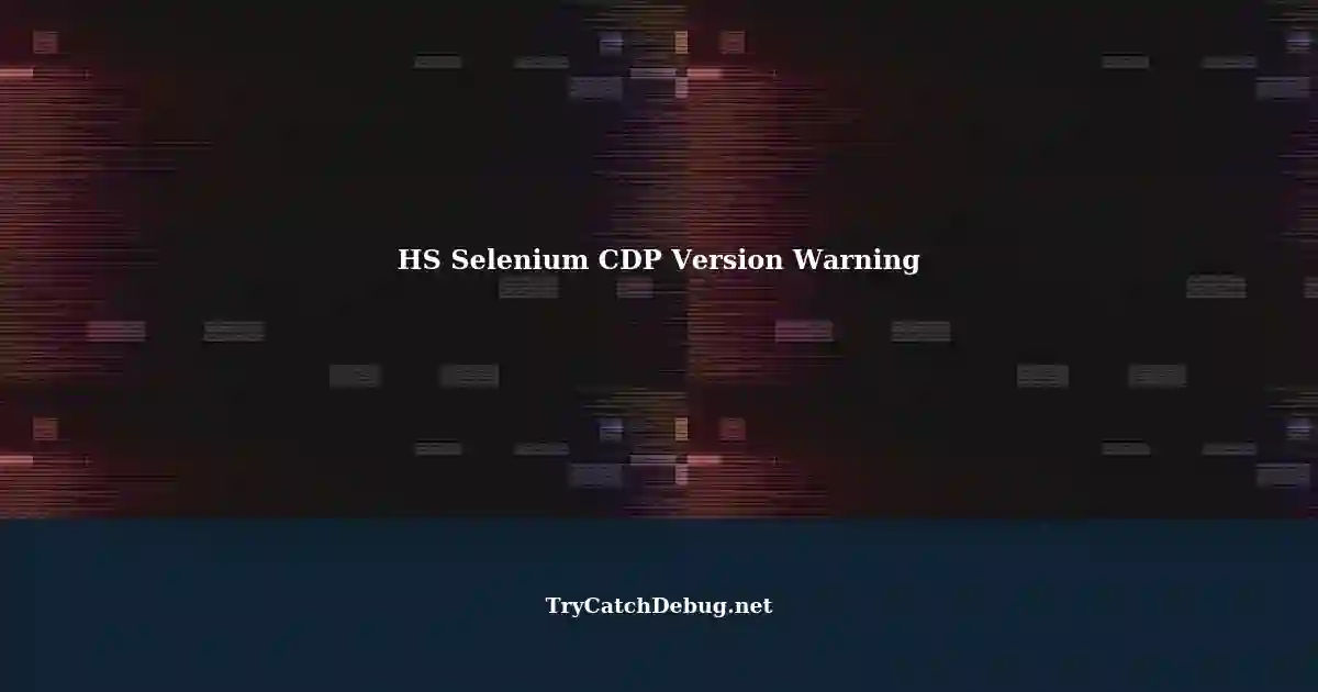 Resolving Warning Unable To Find Exact Match Cdp Version With Hs Selenium In Eclipse 