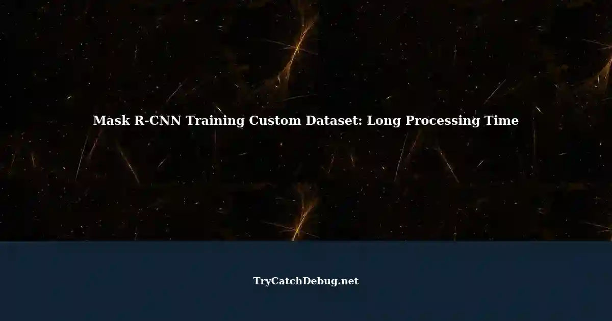 Custom Dataset Training with Mask R-CNN: Excessive Processing Time Issues Custom Dataset Training with Mask R-CNN: Excessive Processing Time Issues