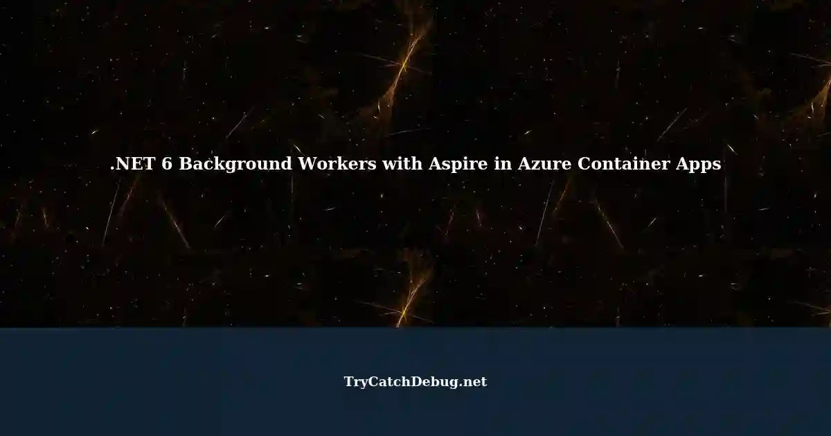 Using Aspire for Orchestrating .NET 6 Background Workers in Azure ... Using Aspire for Orchestrating .NET 6 Background Workers in Azure ...