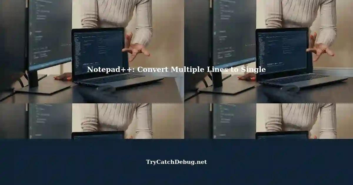 Converting Multiple Lines to Single in Notepad++: A Help Guide Converting Multiple Lines to Single in Notepad++: A Help Guide