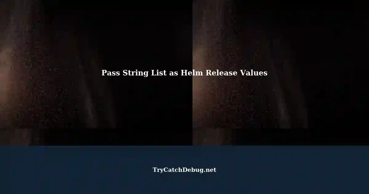 Passing String List as Helm Release Values in a YAML File Passing String List as Helm Release Values in a YAML File