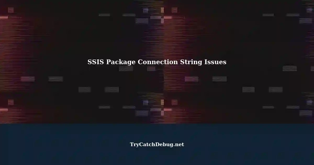 Resolving Incorrect Connection String Parameters In Ssis Packages