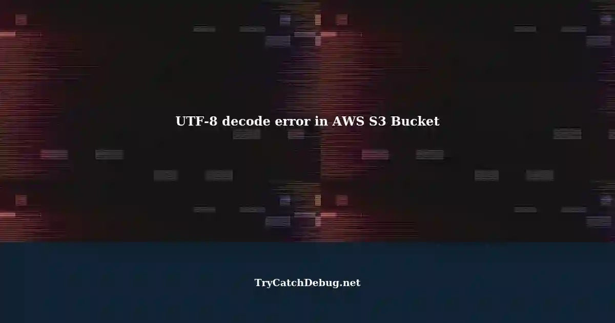 Error in AWS S3 Bucket with SAMLambda Function: UTF-8 decode error Error in AWS S3 Bucket with SAMLambda Function: UTF-8 decode error