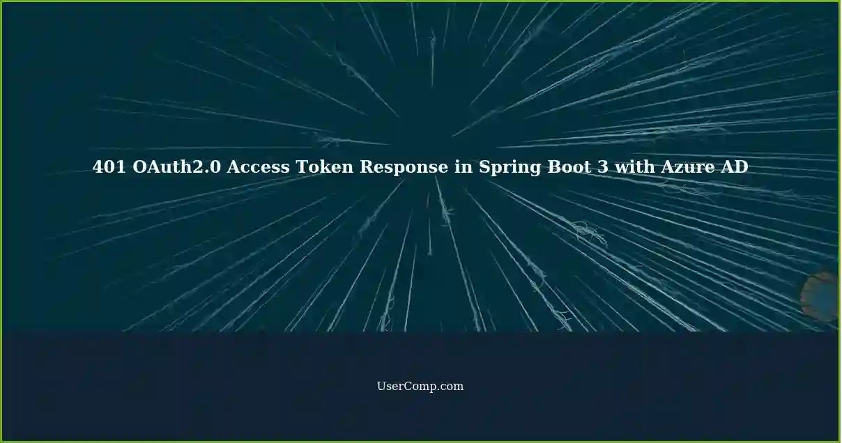 Troubleshooting Oauth2 0 Access Token Response 401 In Spring Boot 3 With Azure Ad